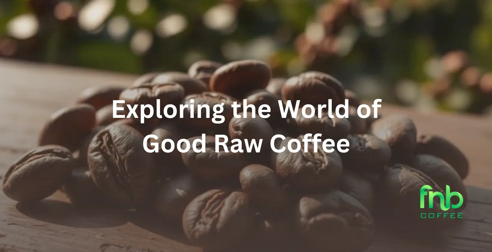 Exploring the World of Good Raw Coffee - FNB Coffee - Indonesia Green ...
