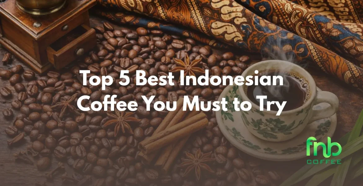 Top 5 Best Indonesian Coffee You Must to Try - FNB Coffee - Indonesia ...